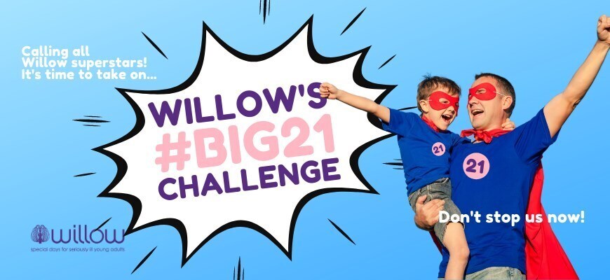 Willow Foundation: Willow's #Big21 Challenge